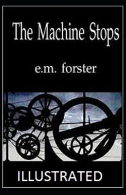 The Machine Stops Illustrated by E.M. Forster | Goodreads