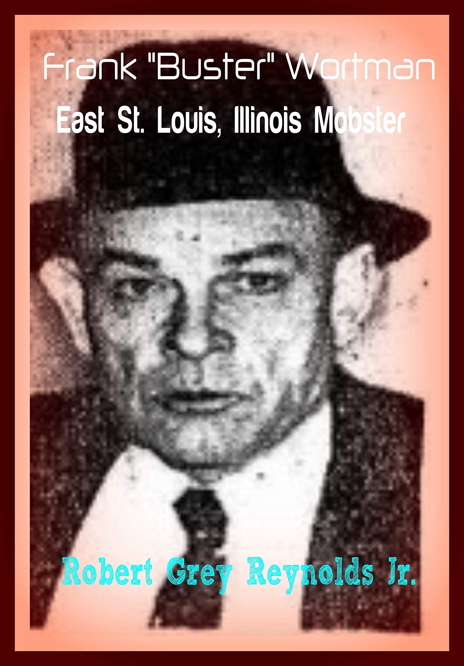 Frank "Buster" Wortman: East St. Louis, Illinois Mobster by Robert Grey ...
