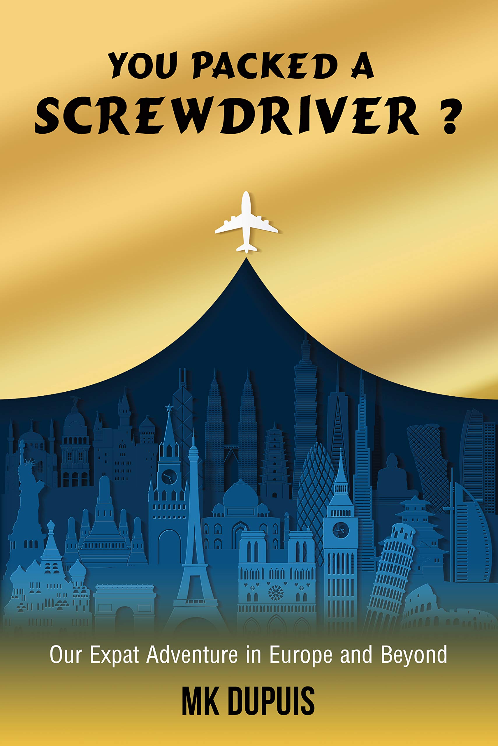 You Packed a Screwdriver?: Our Expat Adventure in Europe and Beyond by ...