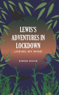 Lewis's Adventures in Lockdown: Losing my Mind by Simon Davie | Goodreads