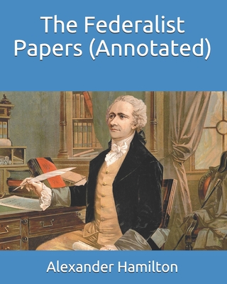 The Federalist Papers (Annotated) by Alexander Hamilton | Goodreads