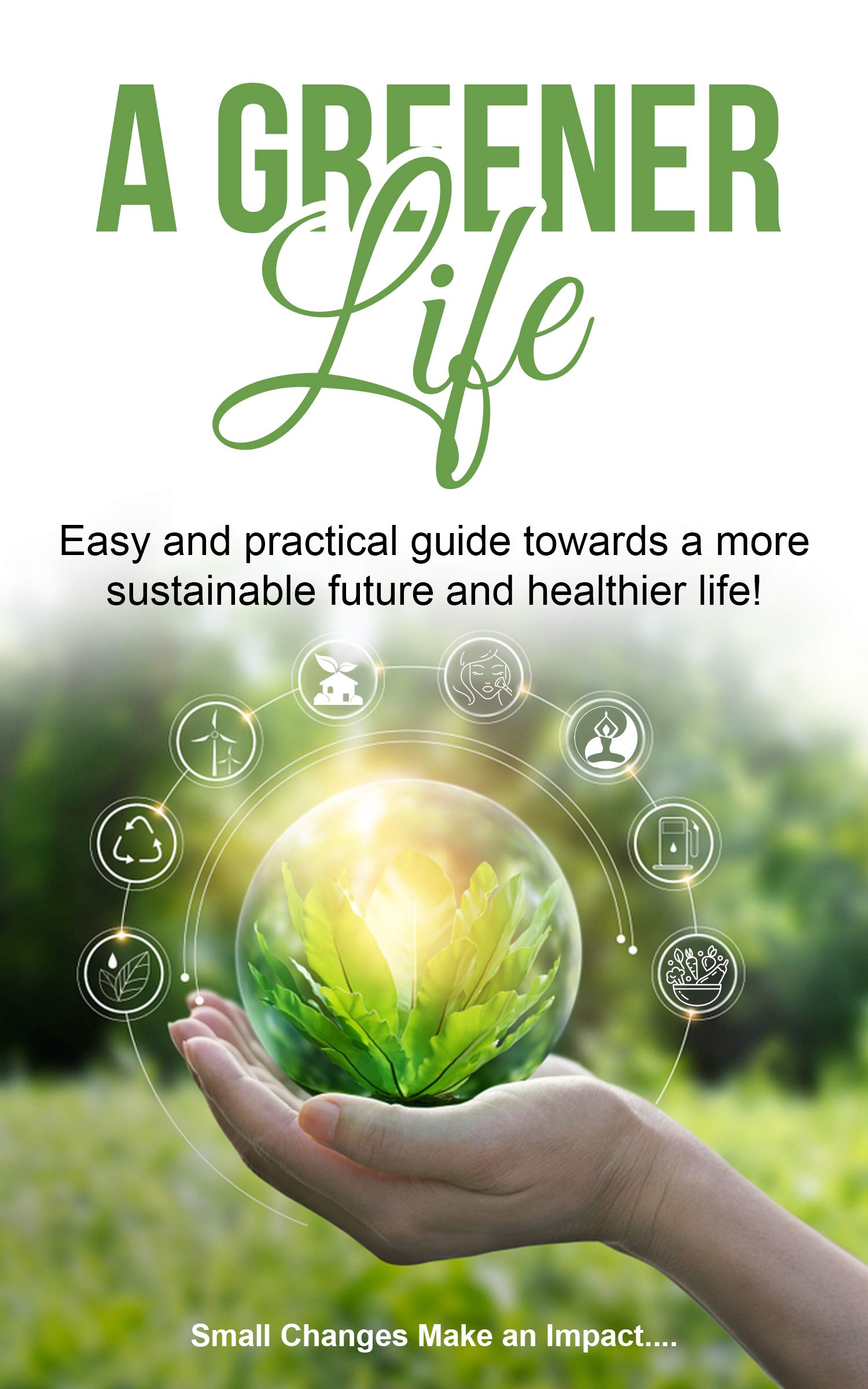 A Greener Life: Easy and practical guide towards a more sustainable ...