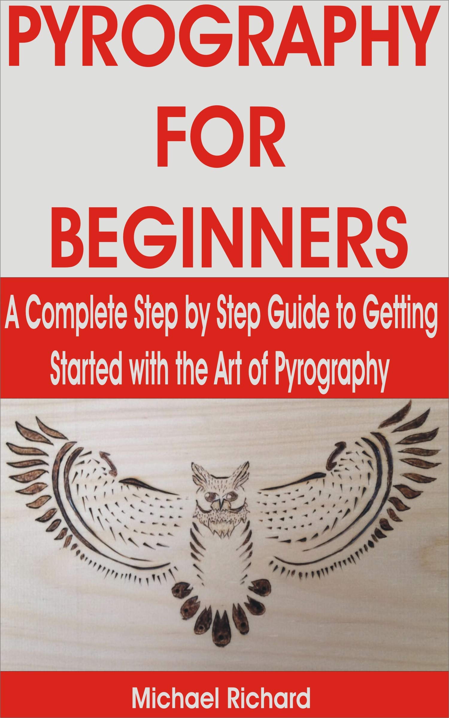 PYROGRAPHY FOR BEGINNERS: A Complete Step by Step Guide to Getting ...