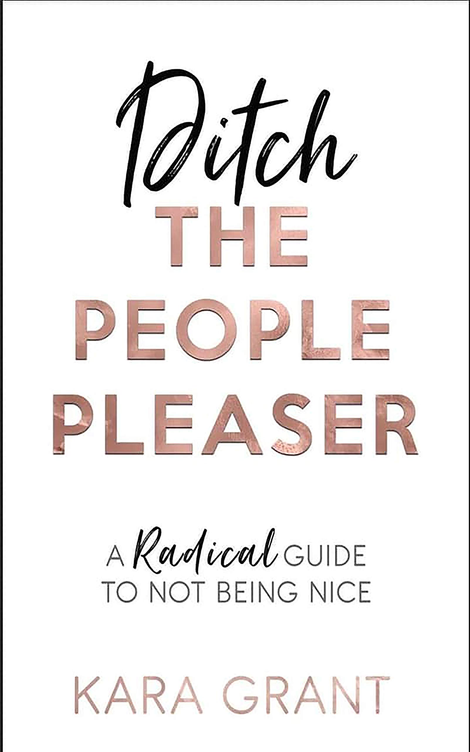 Ditch the People Pleaser: A Radical Guide to Not Being Nice by Kara V ...