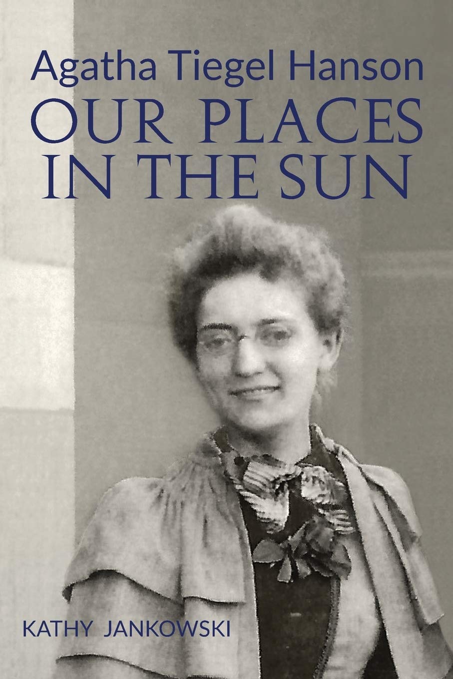 Agatha Tiegel Hanson: Our Places in the Sun by Kathy Jankowski | Goodreads