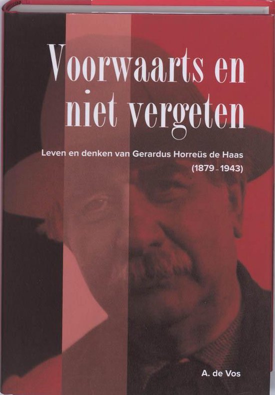 Voorwaarts en niet vergeten: leven en denken van Gerardus Horreus de ...