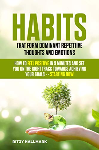 HABITS THAT FORM DOMINANT REPETITIVE THOUGHTS AND EMOTIONS: How to feel ...