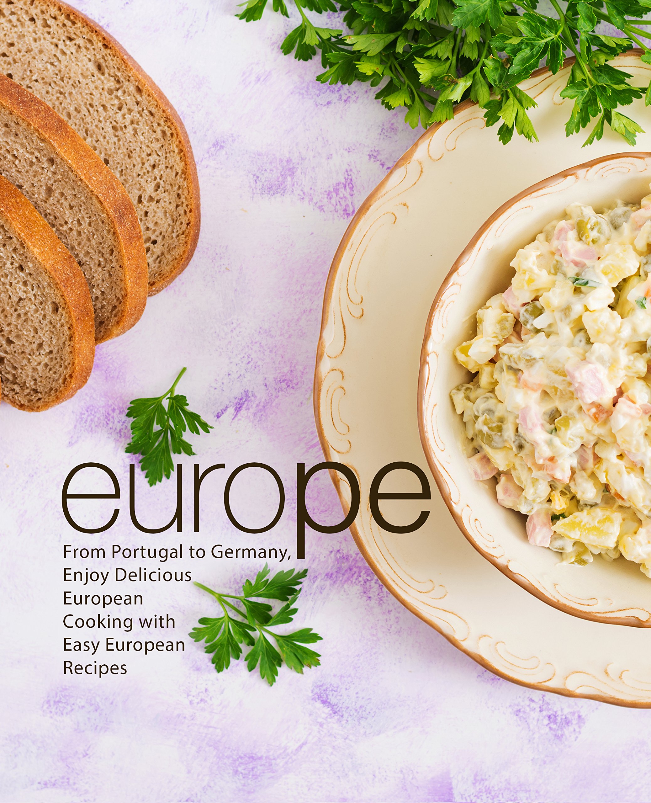 Europe: From Portugal to Germany Enjoy Delicious European Cooking with ...