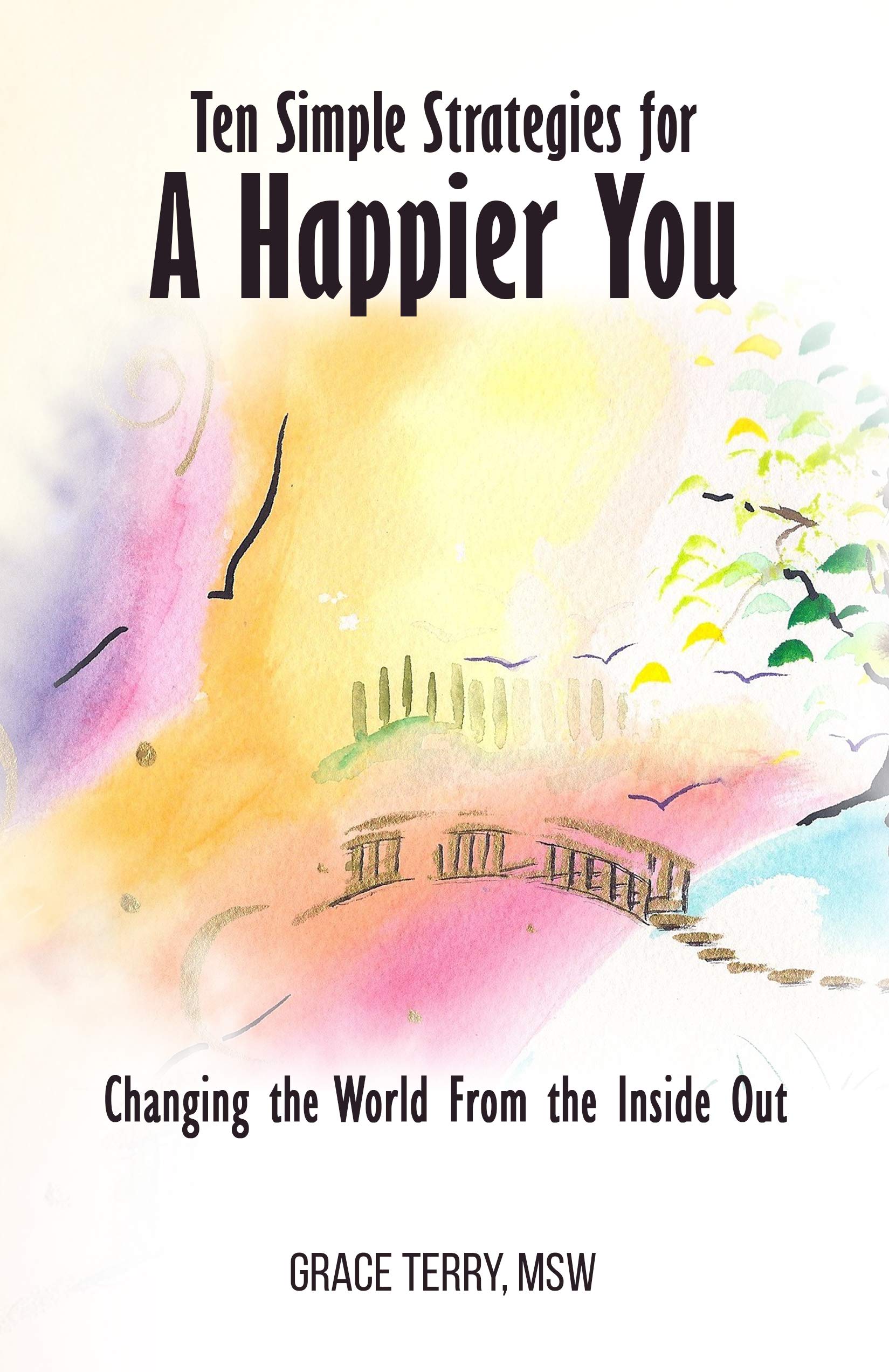 Ten Simple Strategies for a Happier You: Changing the World from the ...