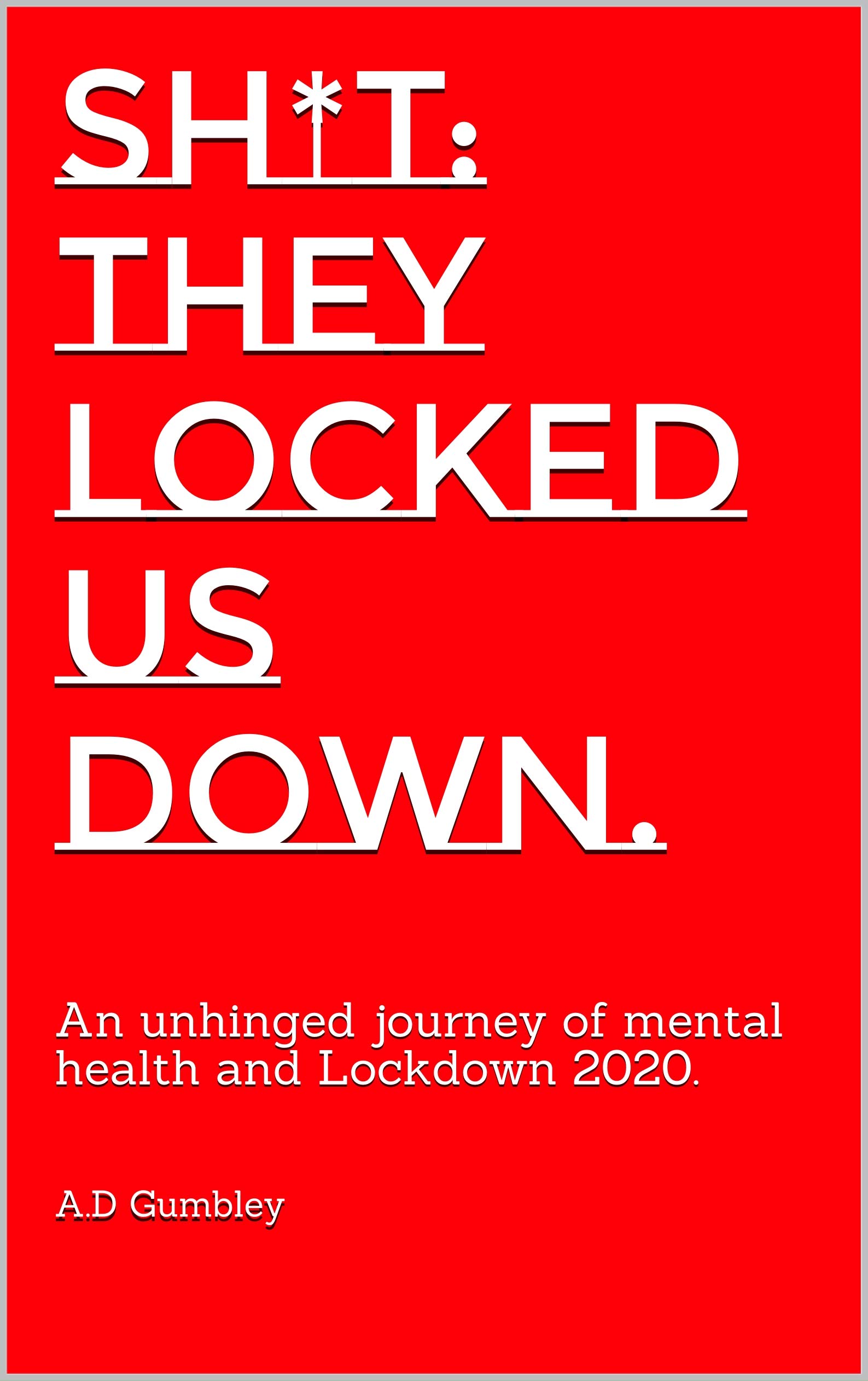 SH*T: They locked us down.: An unhinged journey of mental health and Lockdown 2020. by A.D ...
