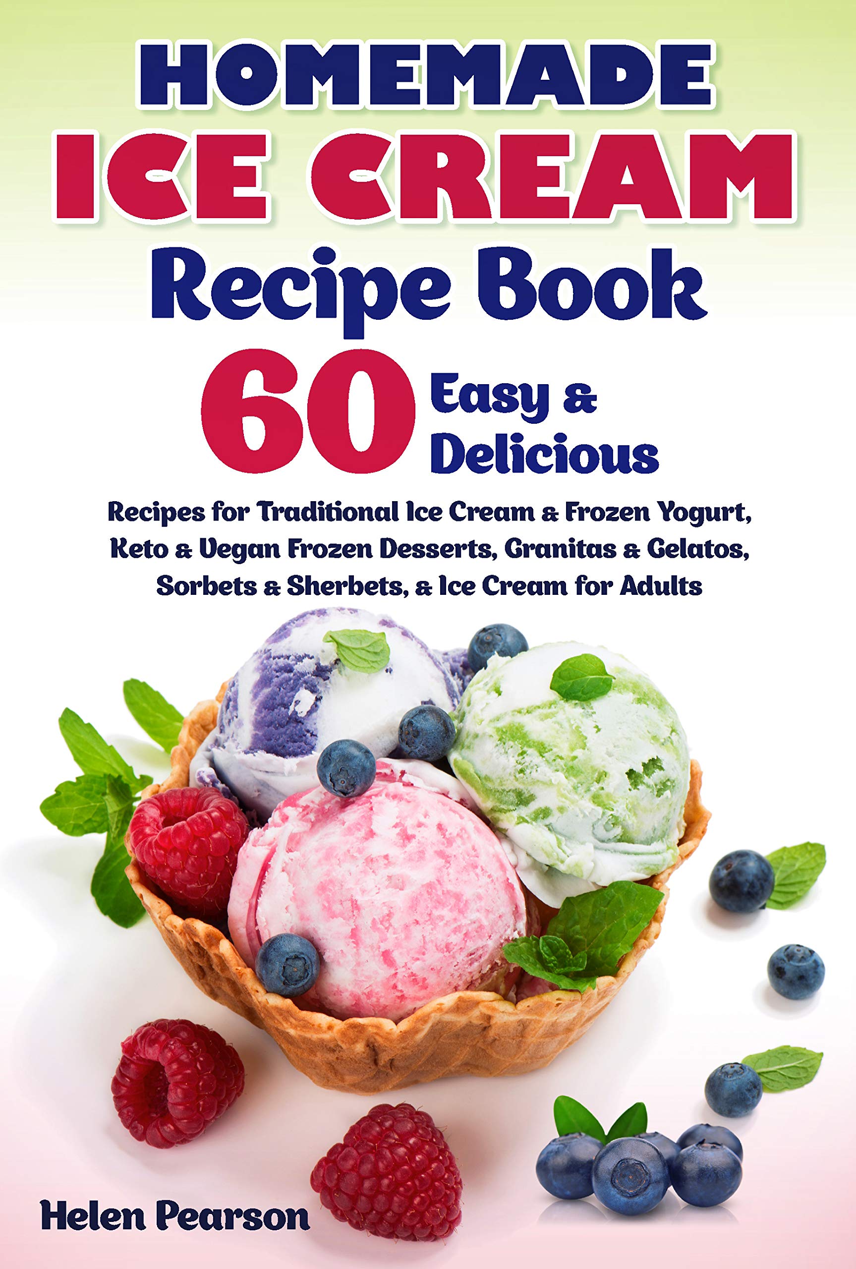 Homemade Ice Cream Recipe Book: 60 Easy & Delicious Recipes for ...