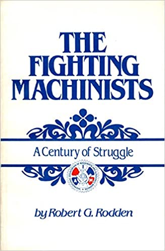 The Fighting Machinists: A Century of Struggle by Robert G. Rodden ...