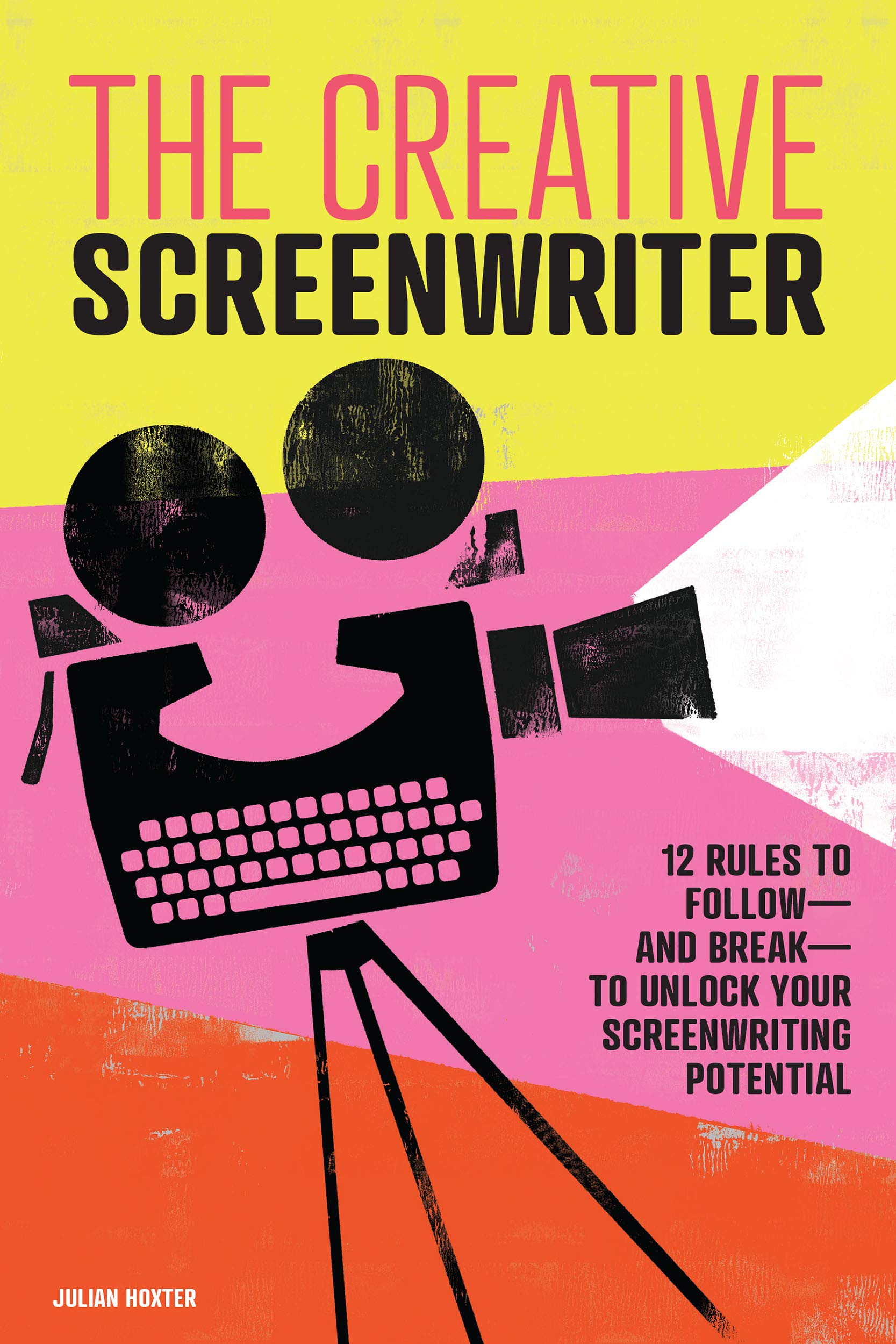 The Creative Screenwriter: 12 Rules to Follow—and Break—to Unlock Your ...