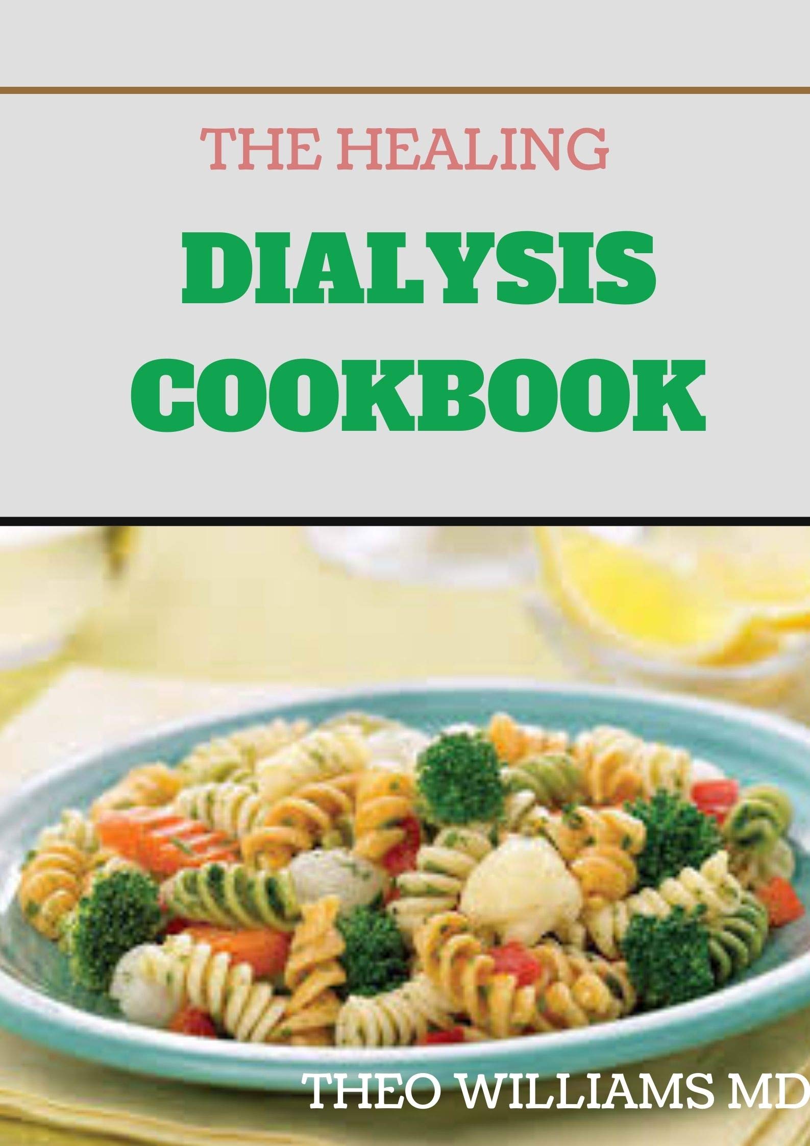 THE HEALING DIALYSIS COOKBOOK: The Complete Dialysis Diet Guide with ...