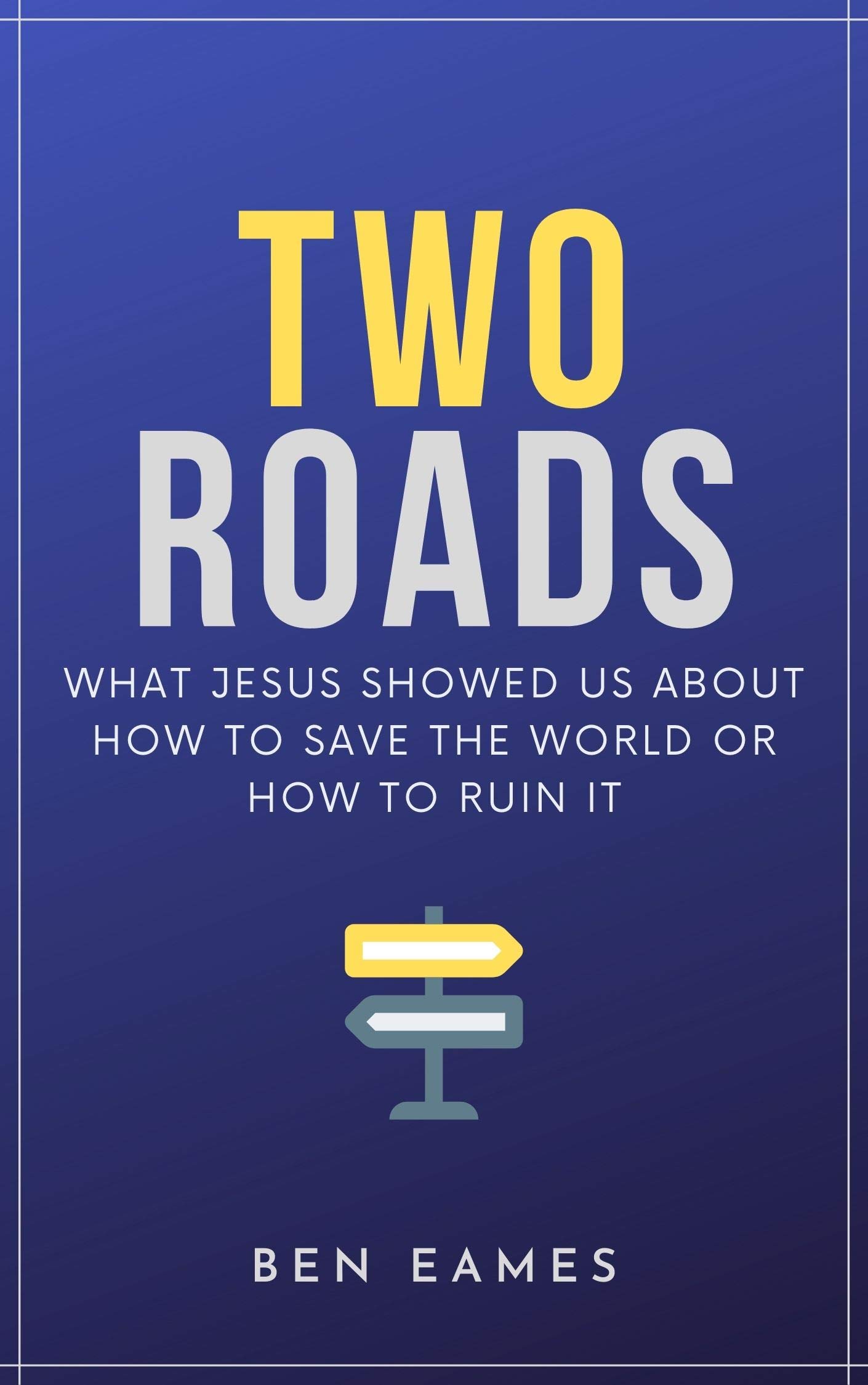 Two Roads: What Jesus showed us about how to save the world or how to ...