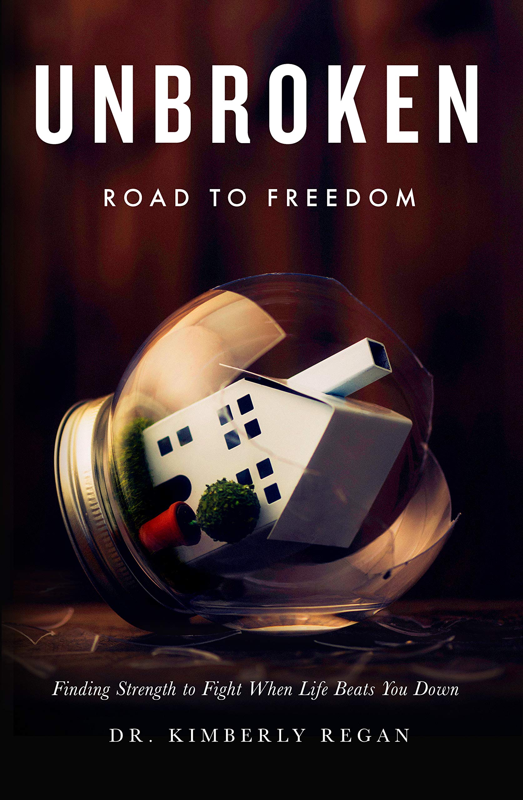 UNBROKEN Road to Freedom: Finding strength to fight when life beats you ...