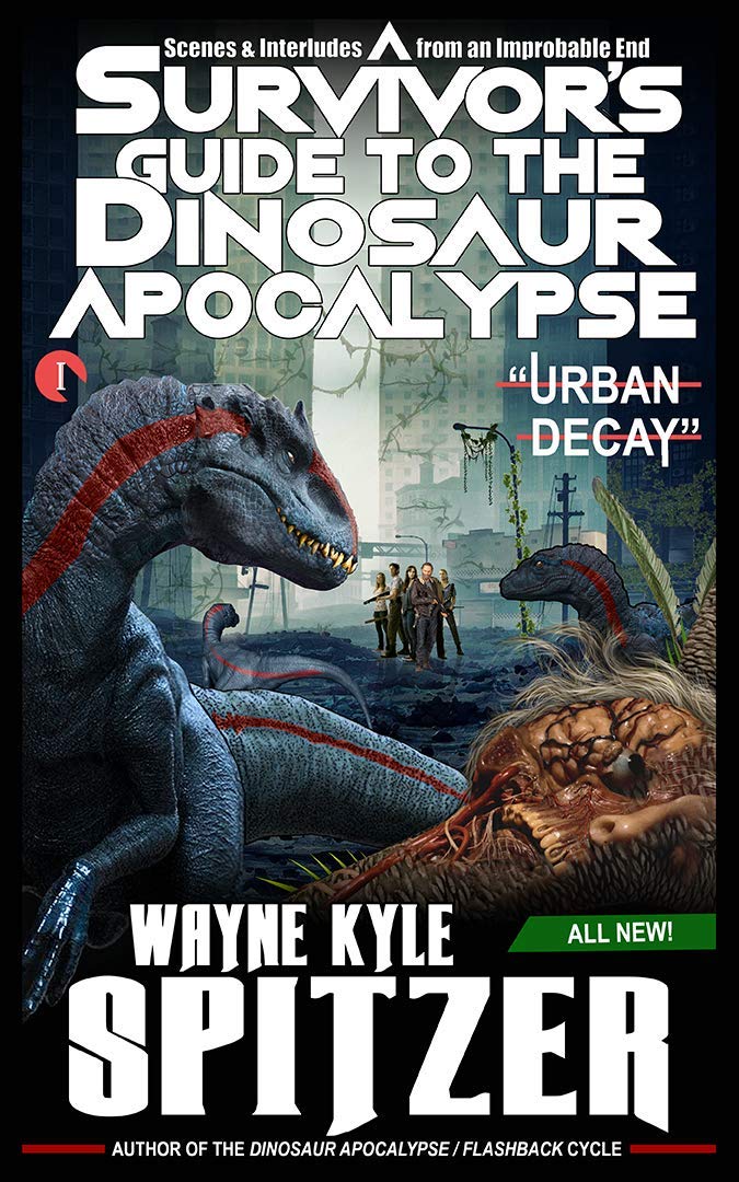 A Survivor's Guide to the Dinosaur Apocalypse: Episode One: "Urban Decay" by Wayne Kyle Spitzer ...