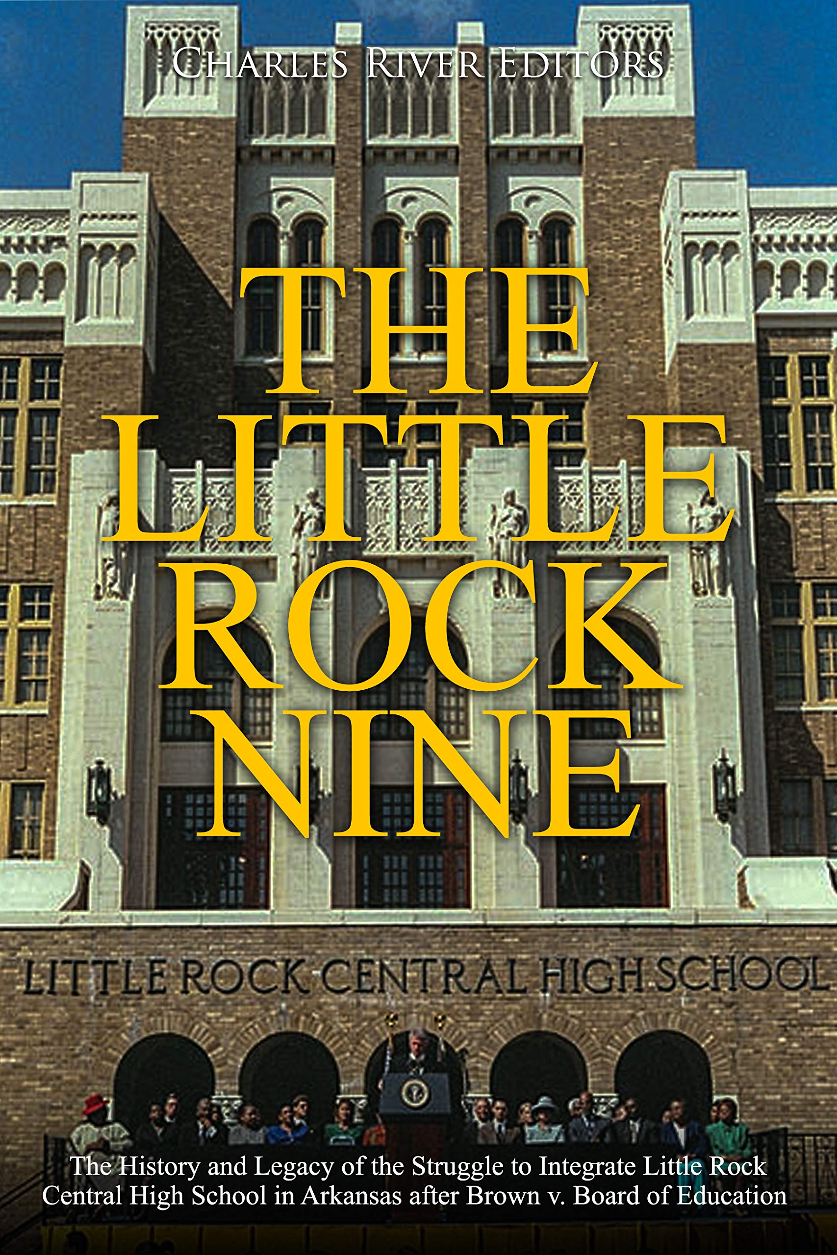 The Little Rock Nine: The History and Legacy of the Struggle to ...