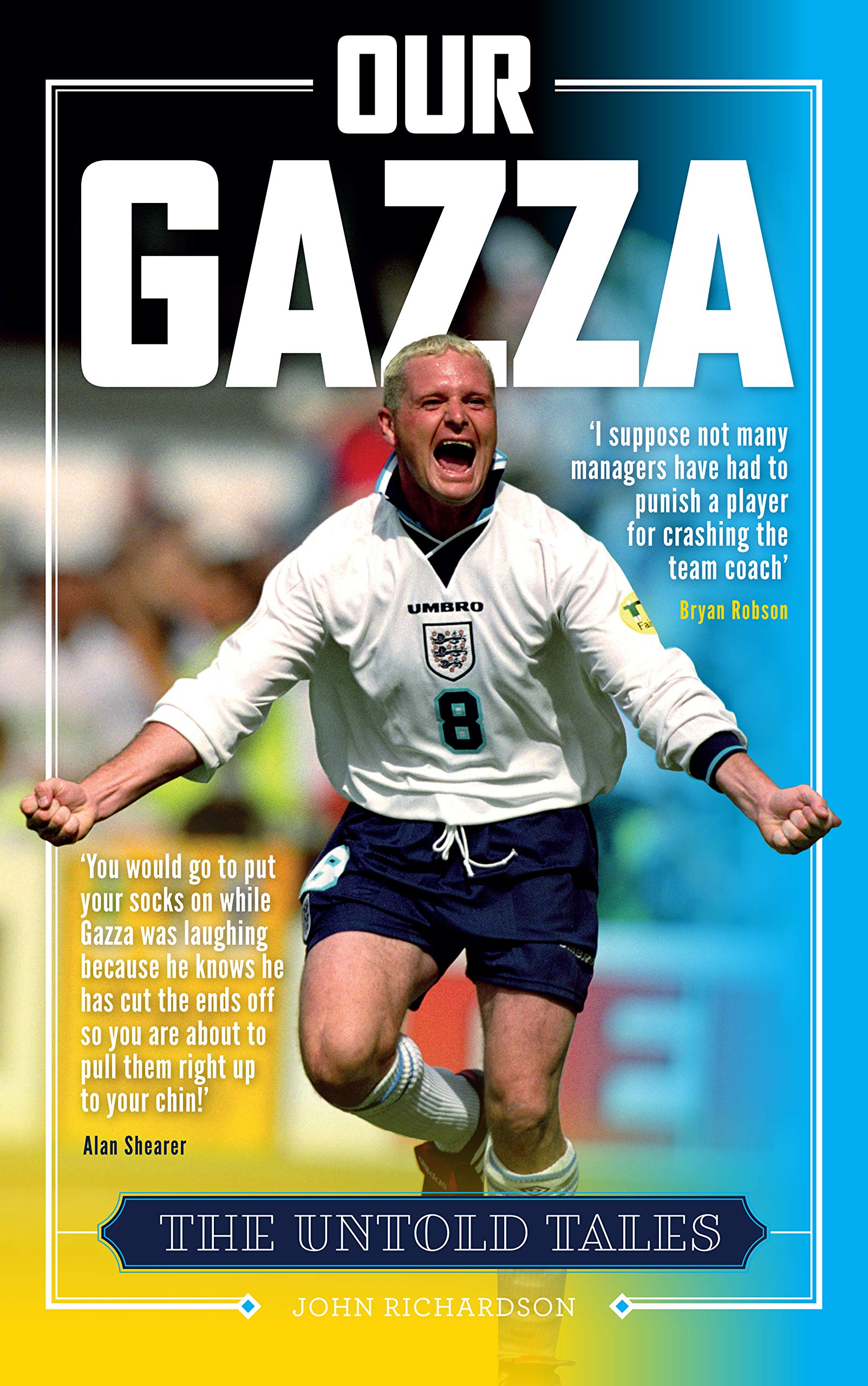 Our Gazza: The Untold Tales by John Richardson | Goodreads