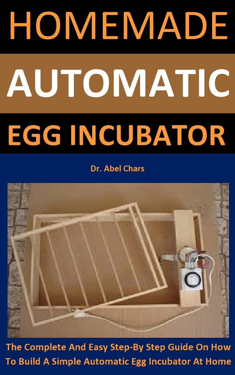 Homemade Automatic Egg Incubator: The Complete And Easy Step-By Step ...