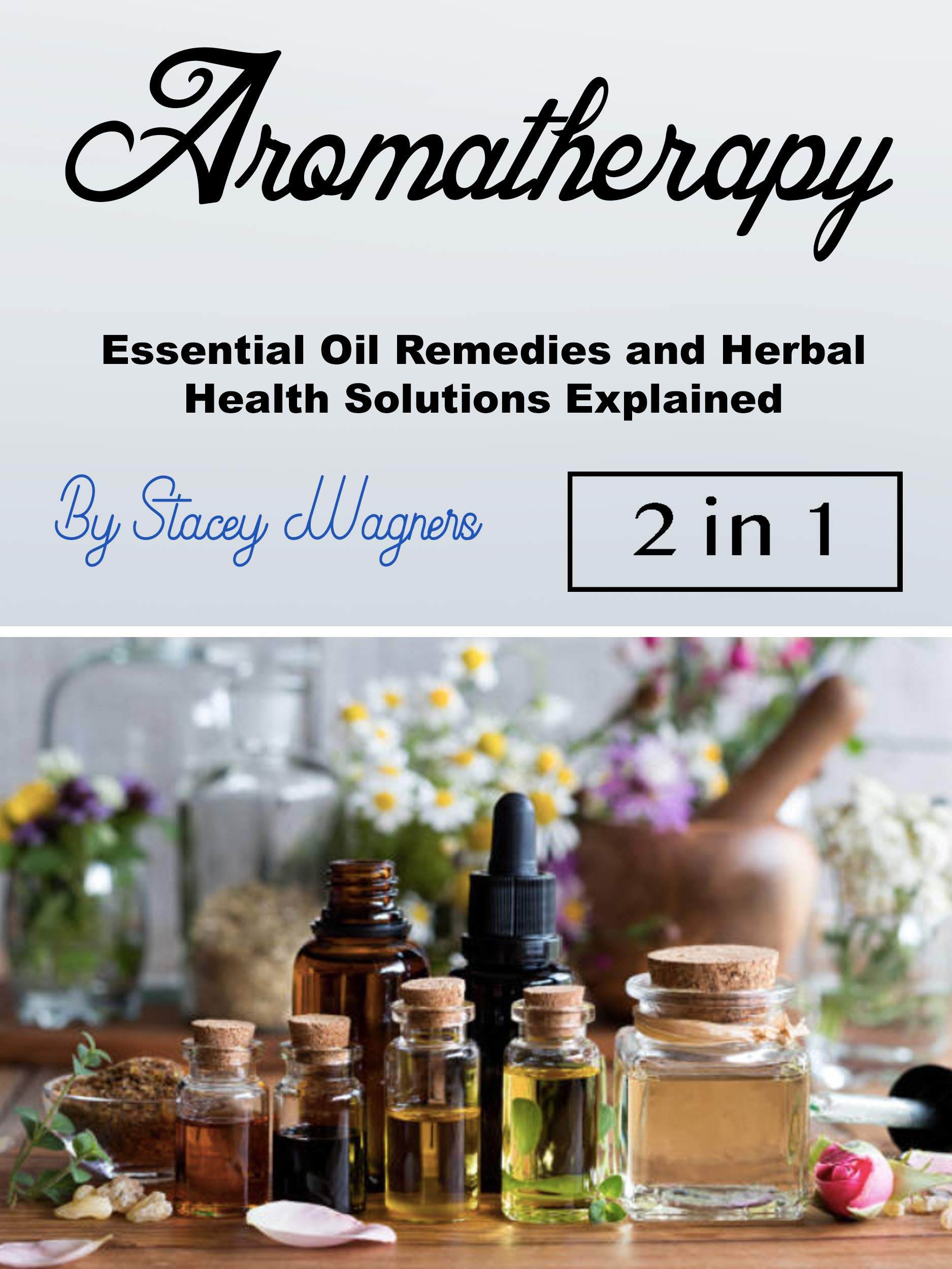 Aromatherapy: Essential Oil Remedies and Herbal Health Solutions ...
