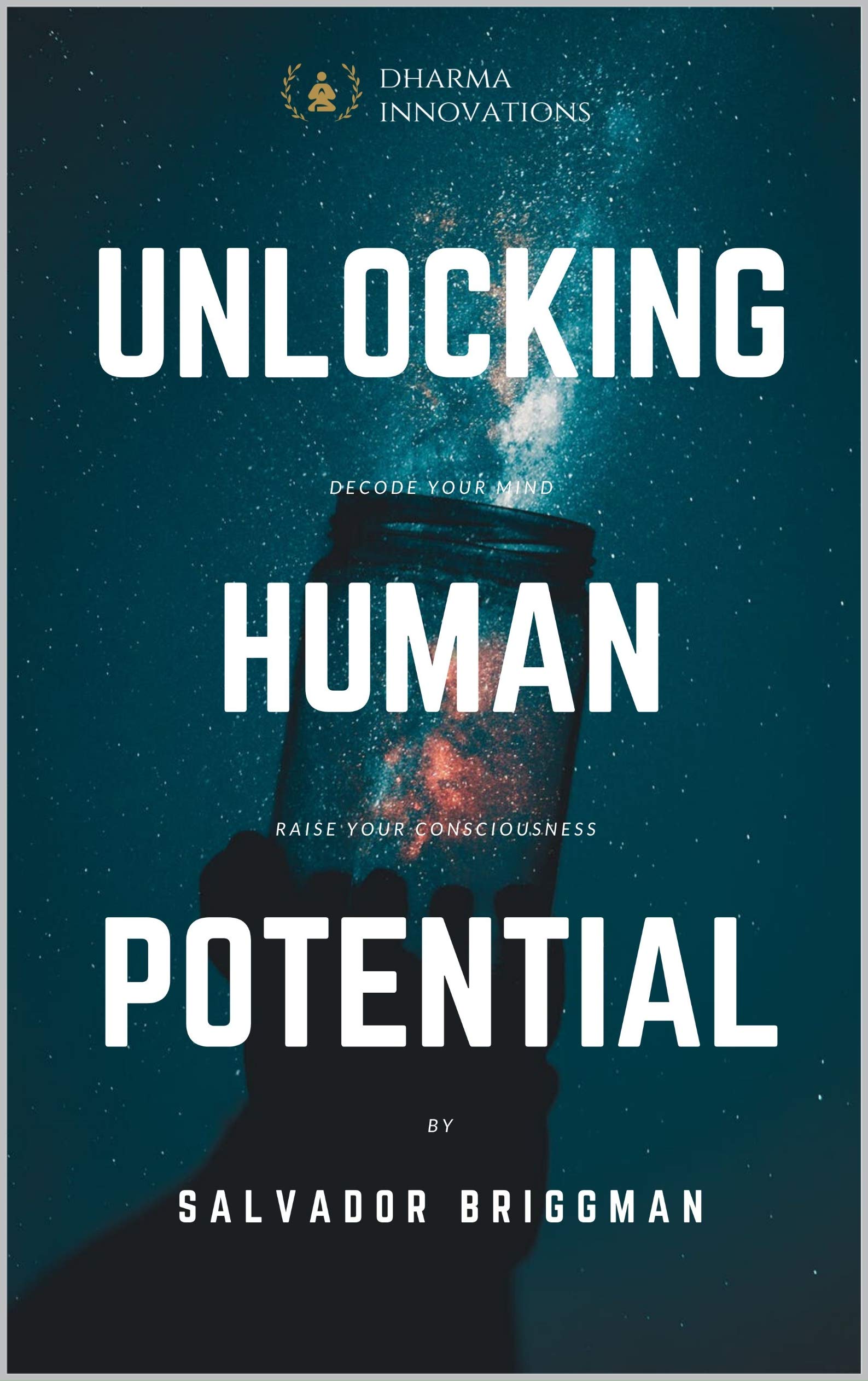 Unlocking Human Potential: Raise Your Consciousness by Salvador ...