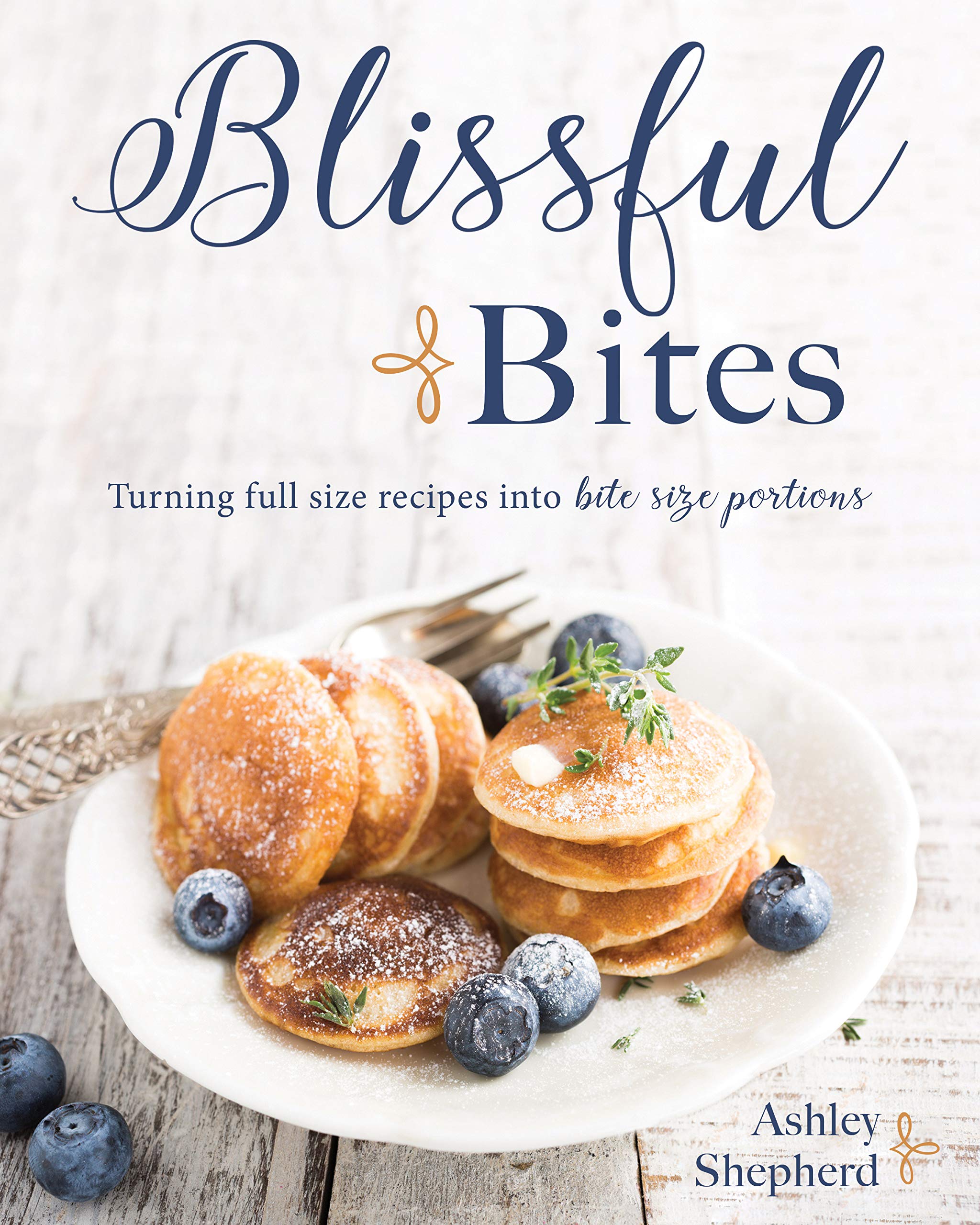 Blissful Bites : Turning Full Size Recipes into Bite Size Portions by ...