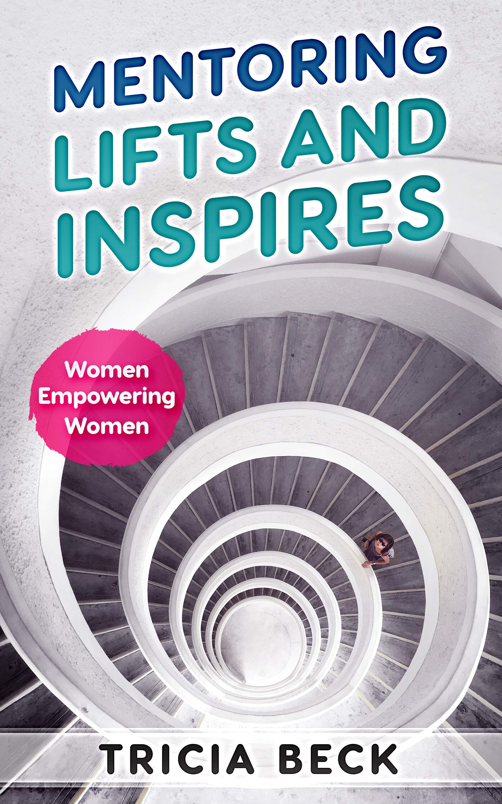 Mentoring Lifts and Inspires: Women Empowering Women by Tricia Beck ...