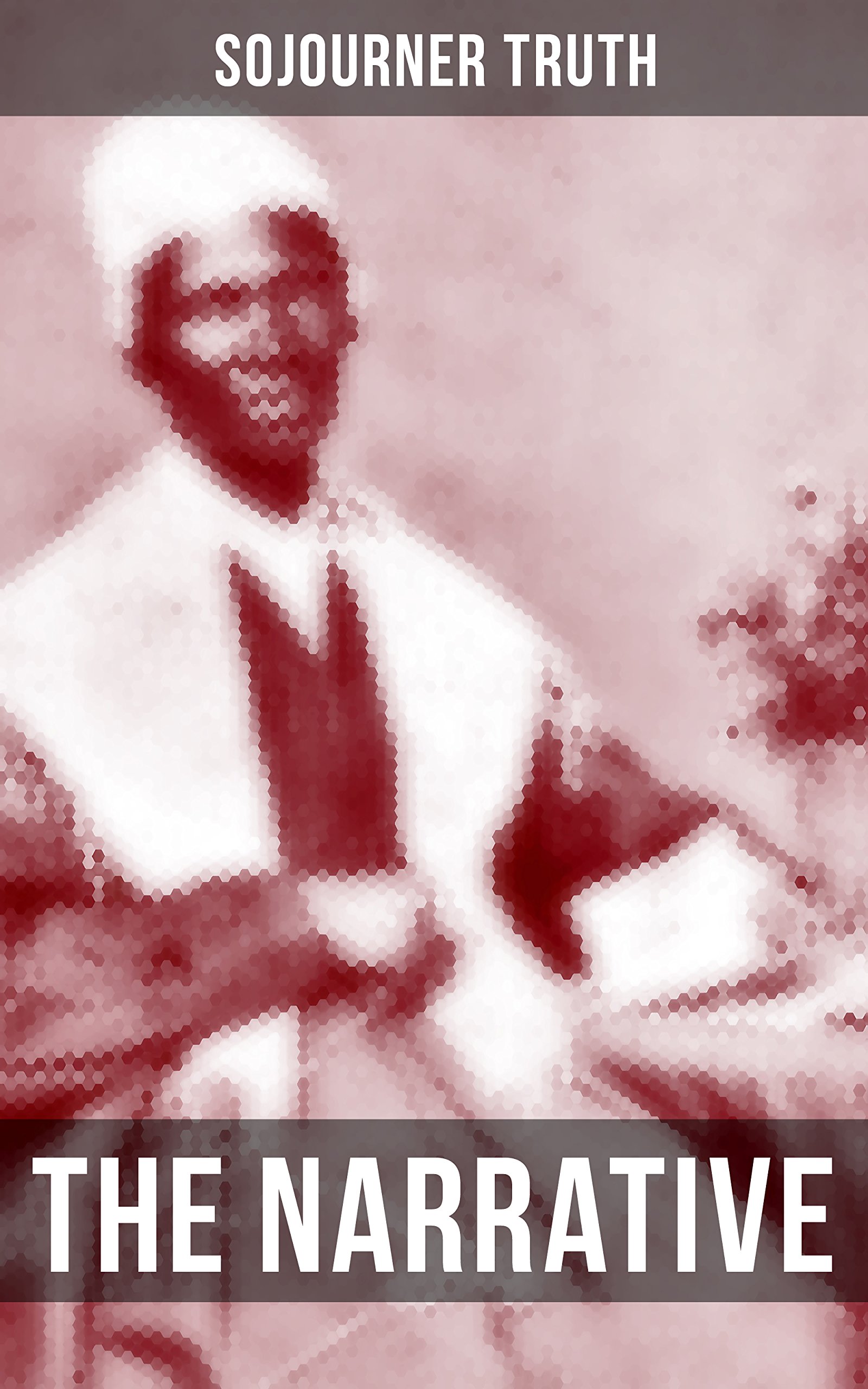 THE NARRATIVE OF SOJOURNER TRUTH: Including her famous Speech Ain't I a ...