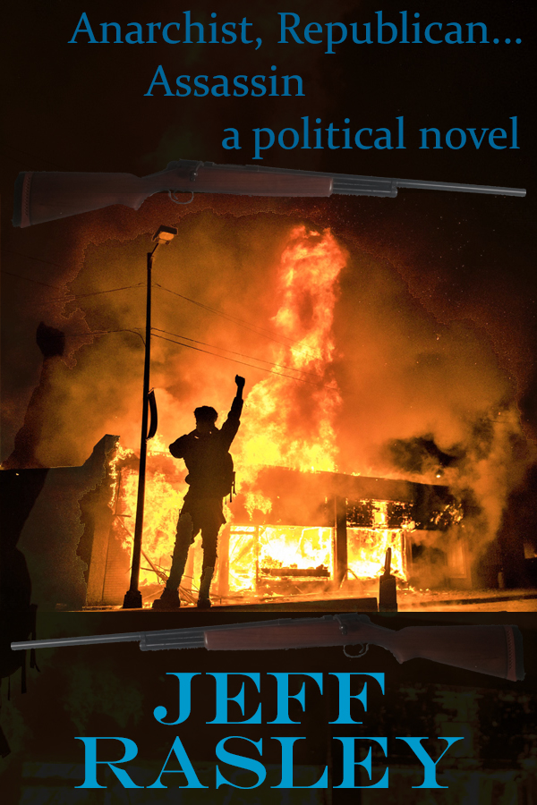 Anarchist, Republican... Assassin: a political novel by Jeffrey Rasley ...