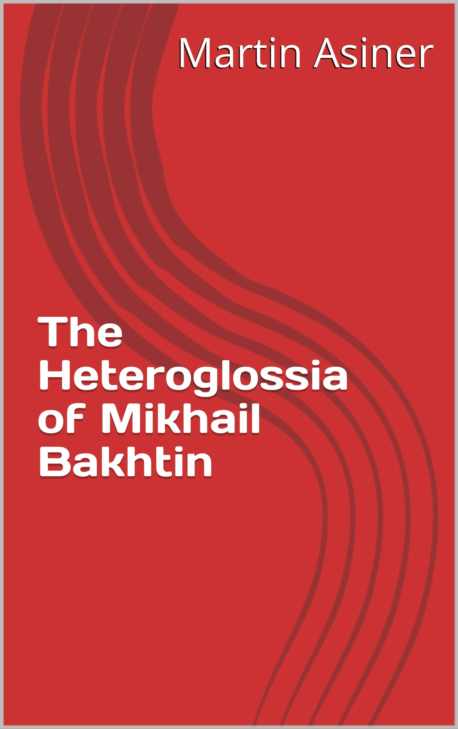 The Heteroglossia of Mikhail Bakhtin by Martin Asiner | Goodreads