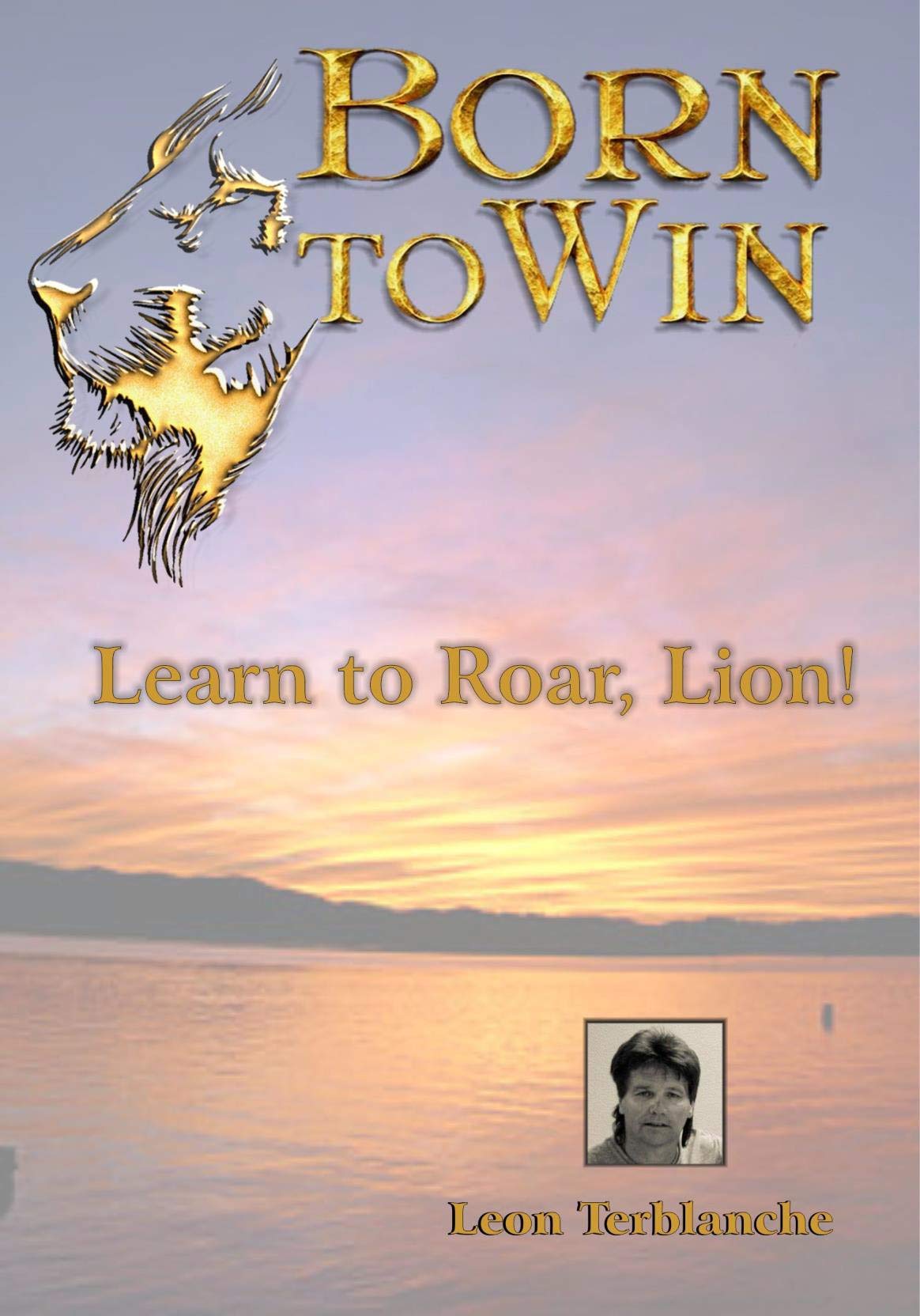 Born to Win: Learn to Roar, Lion! by Leon Terblanche | Goodreads