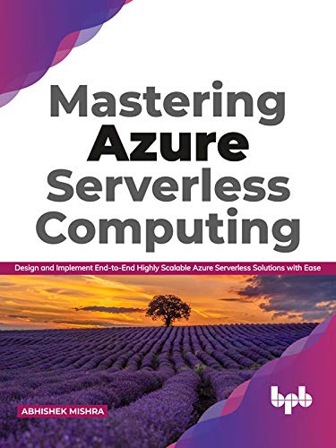 Mastering Azure Serverless Computing: Design and Implement End-to-End Highly Scalable Azure ...