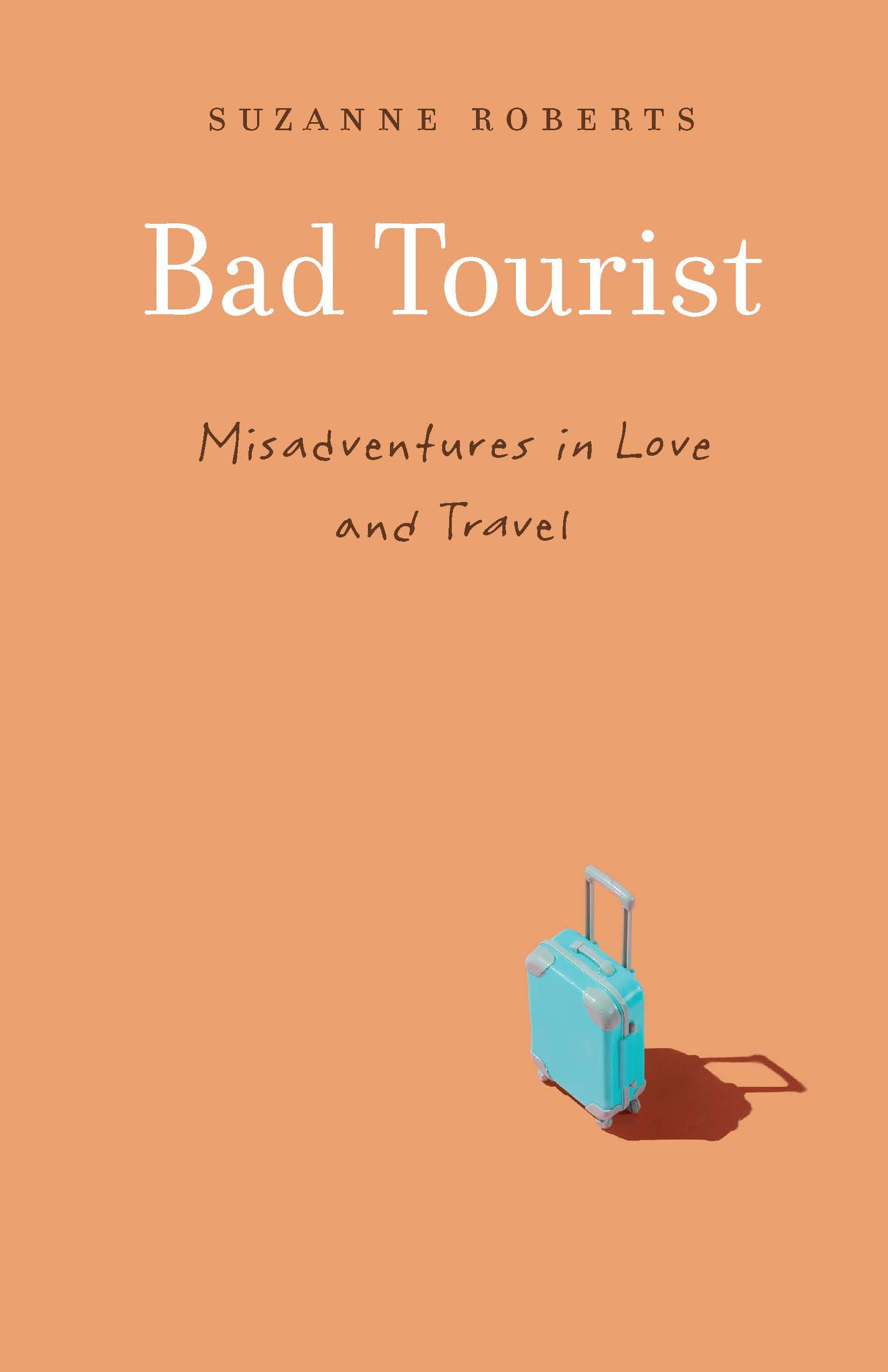 Bad Tourist: Misadventures in Love and Travel by Suzanne Roberts ...