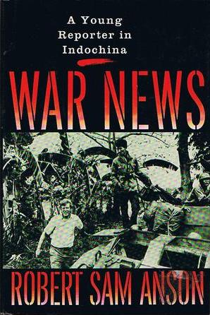 War News: A Young Reporter in Indochina by Robert Sam Anson | Goodreads