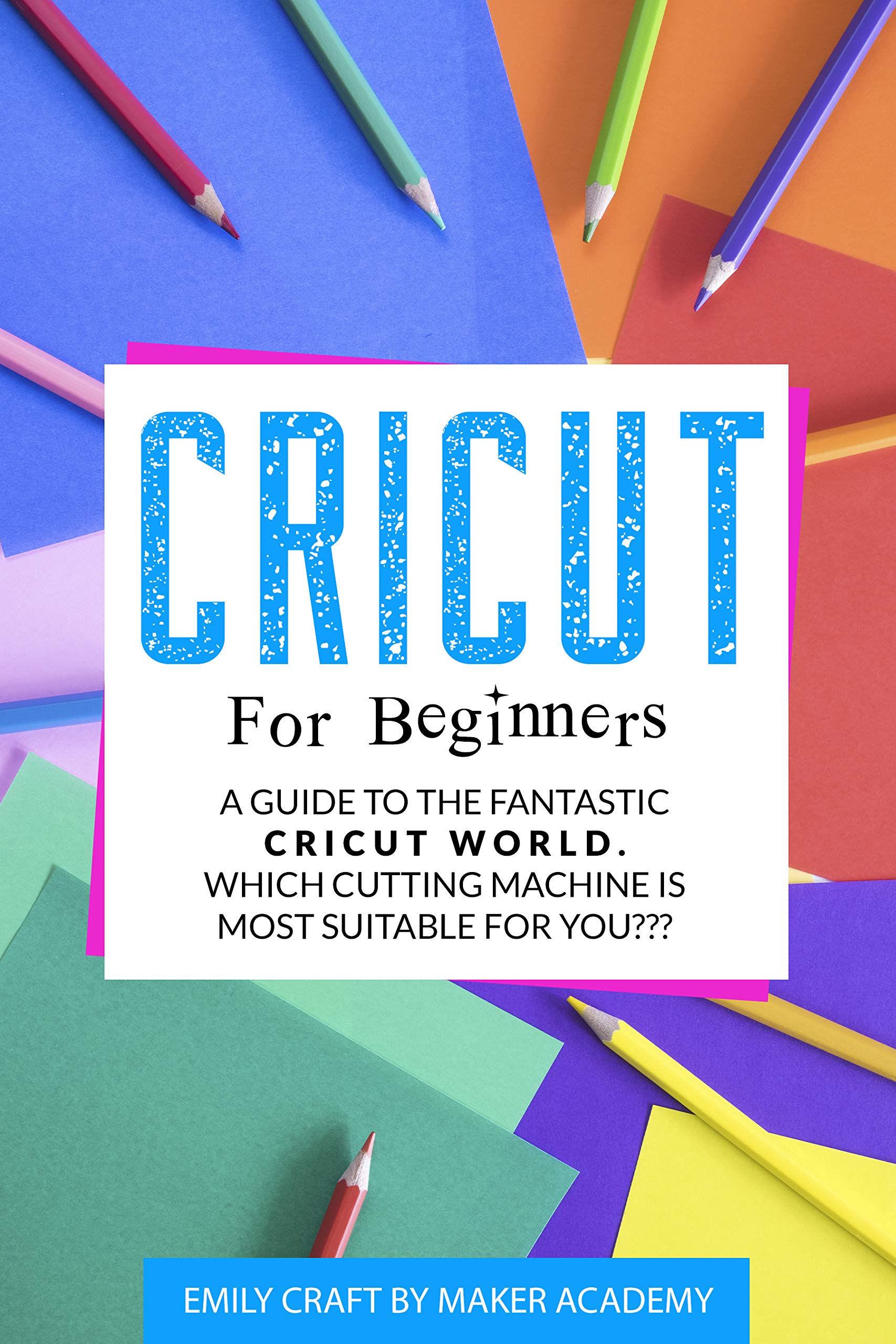CRICUT FOR BEGINNERS: A Guide to the Fantastic Cricut World. Which ...