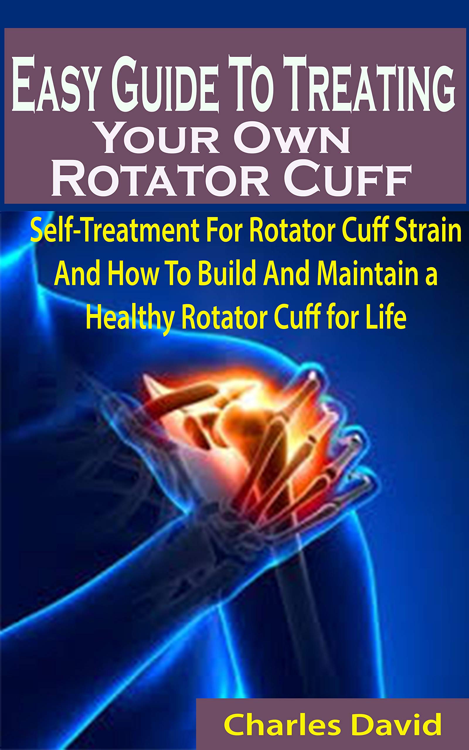 Easy Guide To Treating Your Own Rotator Cuff: Easy Guide To Treating ...