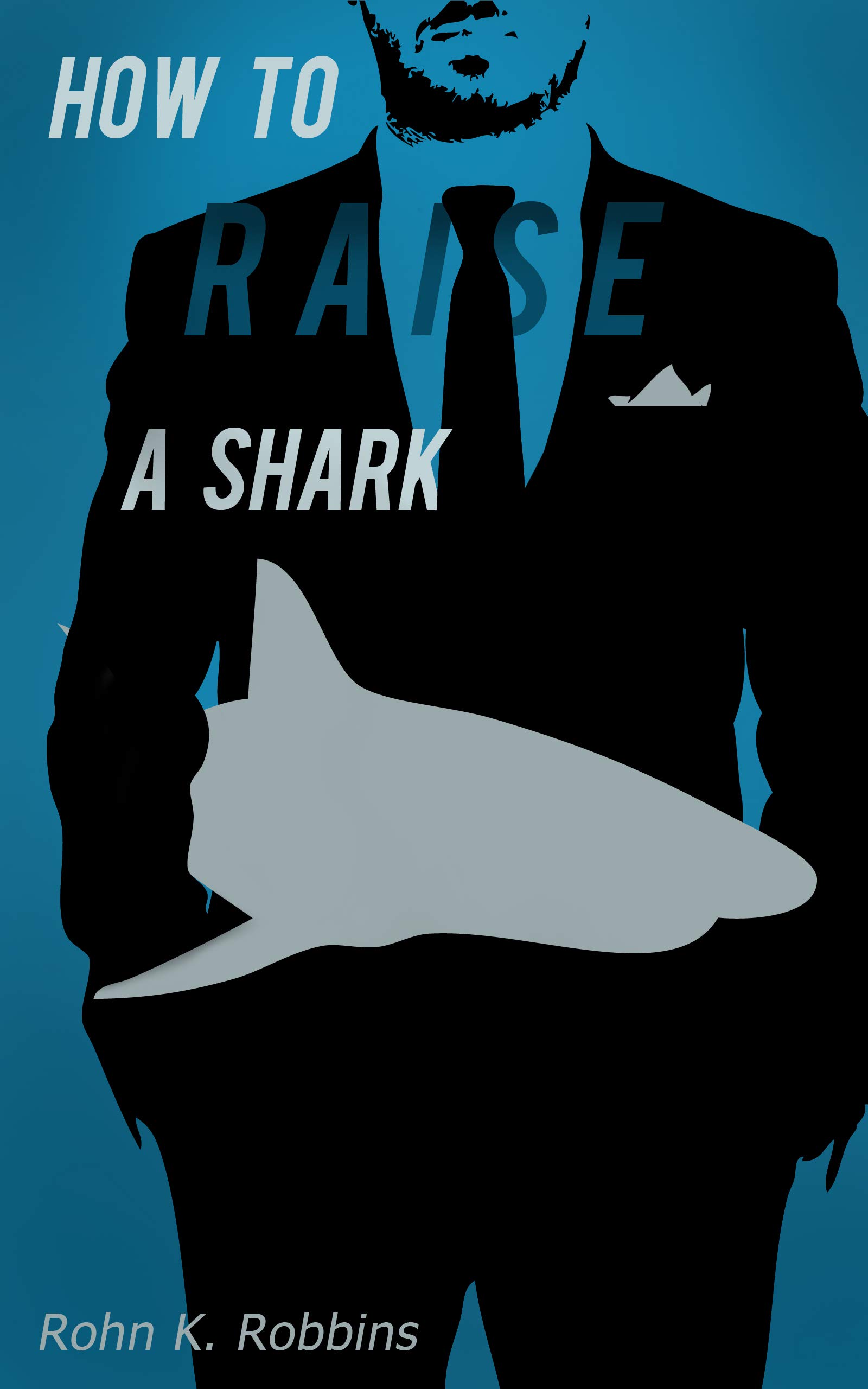 How to Raise a Shark: by Rohn K. Robbins | Goodreads