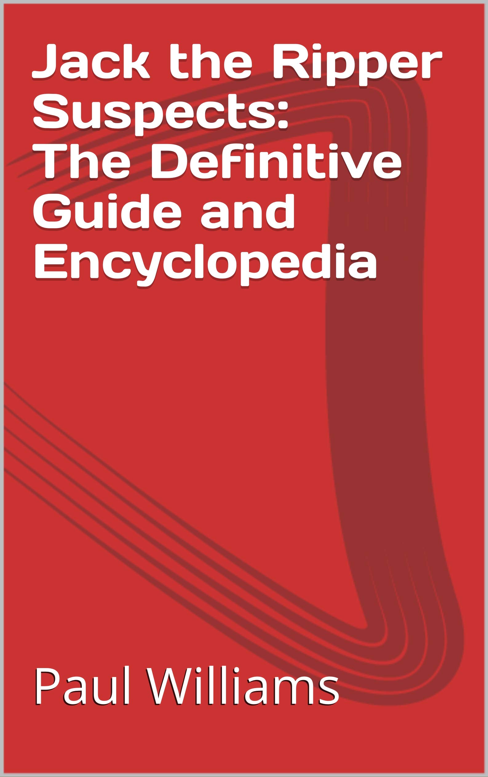 Jack the ripper suspects the definitive guide and encyclopedia by Paul ...