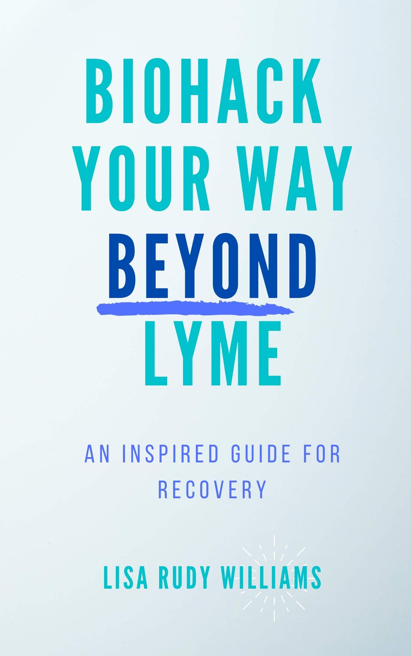 Biohack Your Way Beyond Lyme: An Inspired Guide for Recovery by Lisa ...