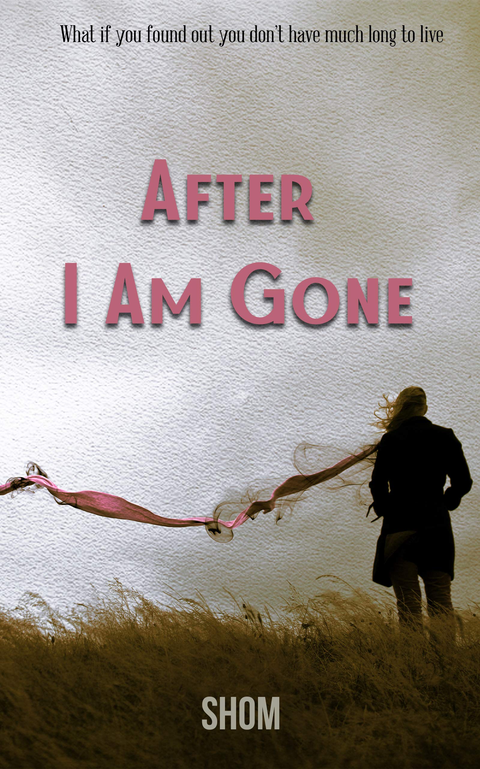 After I am gone : A Relationship Story : What if you found out you don ...