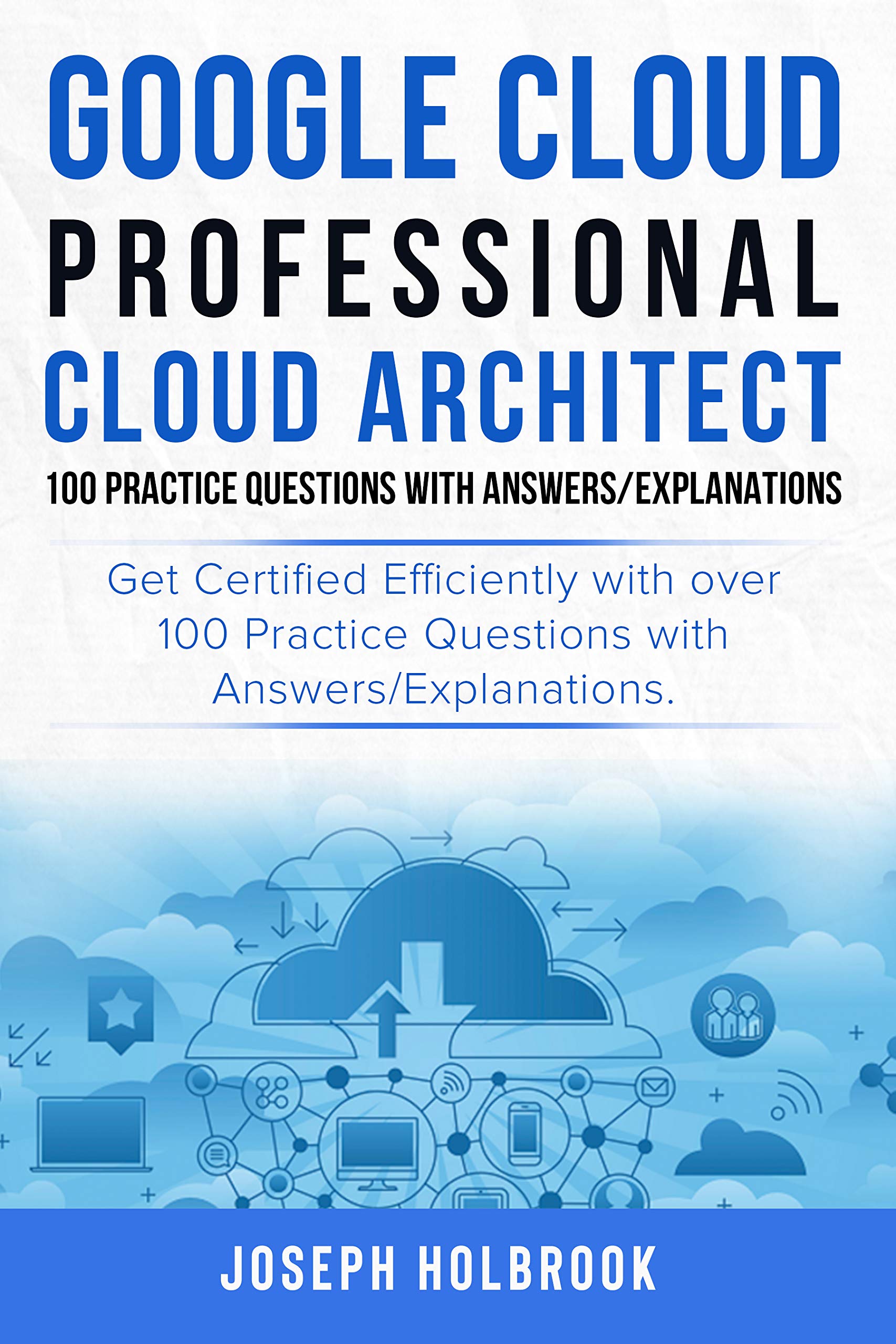 Google Cloud Professional Cloud Architect - 100 Practice Questions and Answers : 100 Practice ...