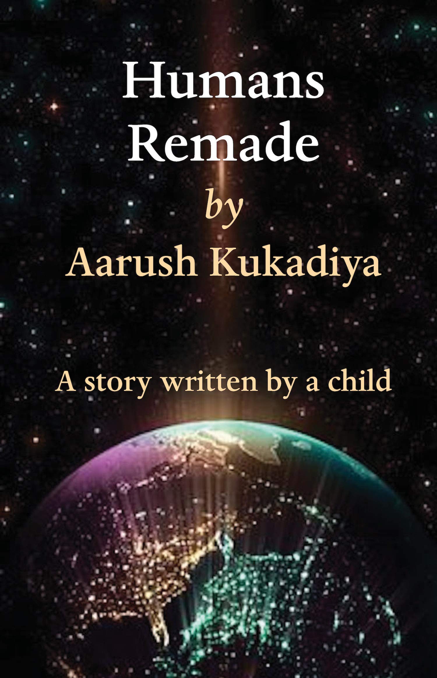 Humans Remade: A story written by a child by Aarush Kukadiya | Goodreads
