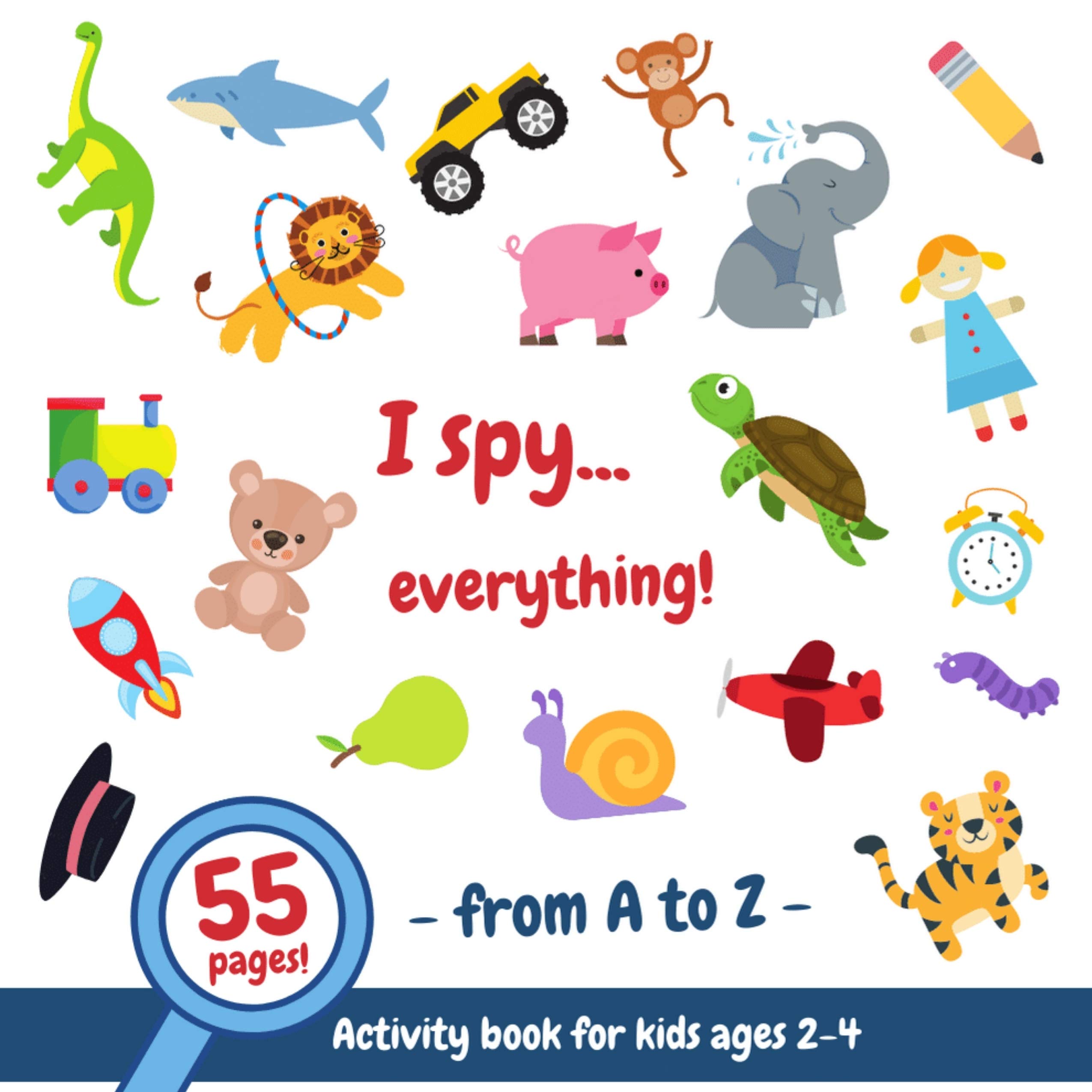 I spy everything!: Activity book for toddlers ages 2-4. I spy with my ...