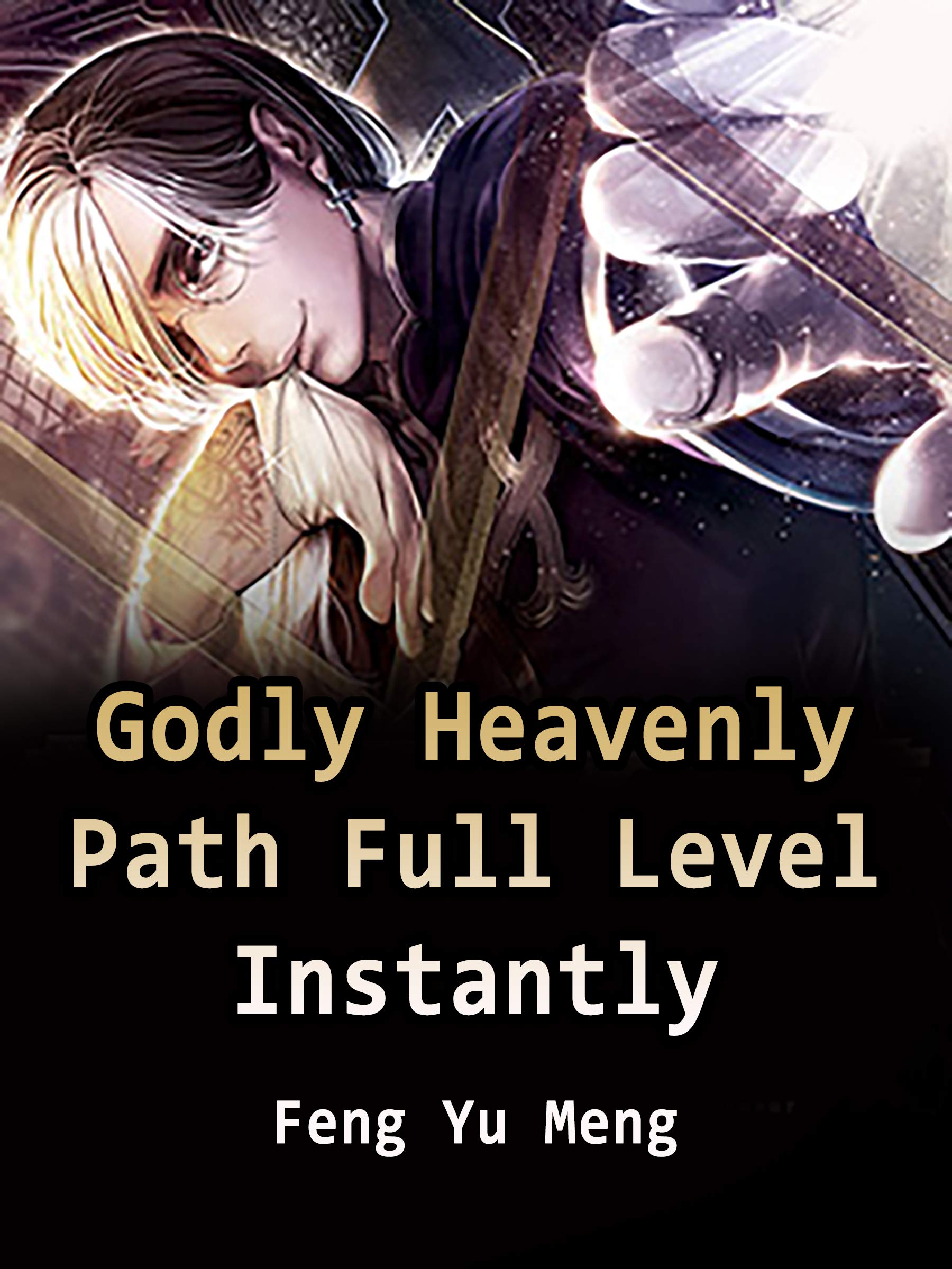 Godly Heavenly Path: Full Level Instantly: Volume 1 by Feng YuMeng ...