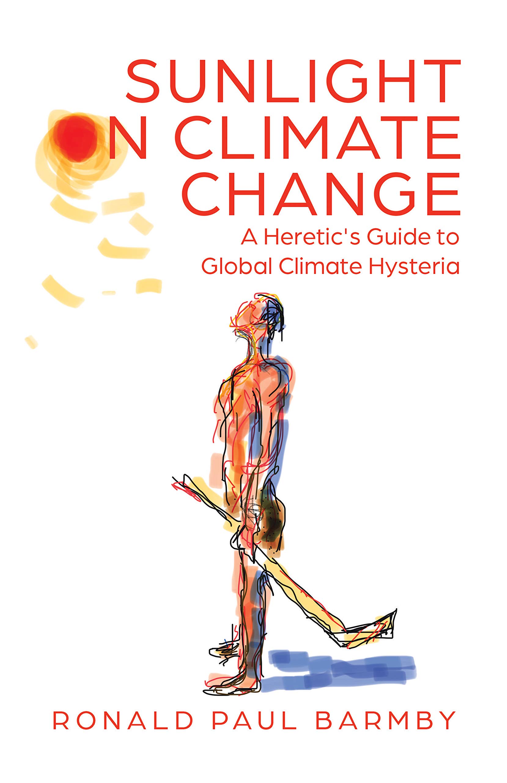 Sunlight on Climate Change: A Heretic's Guide to Global Climate ...