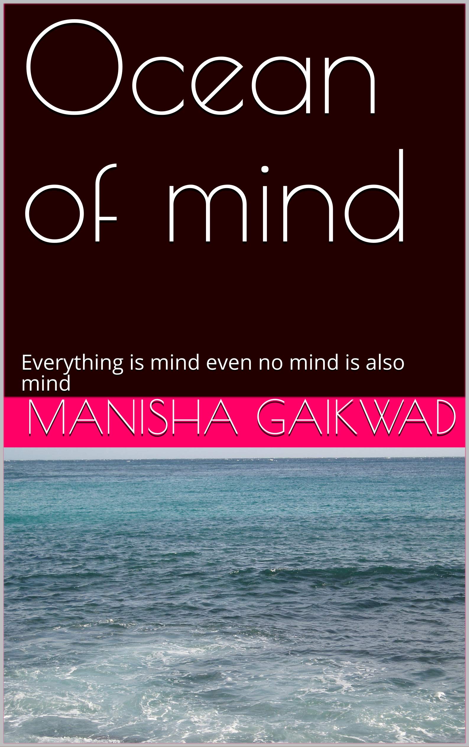 Ocean of mind: Everything is mind even no mind is also mind by Manisha ...