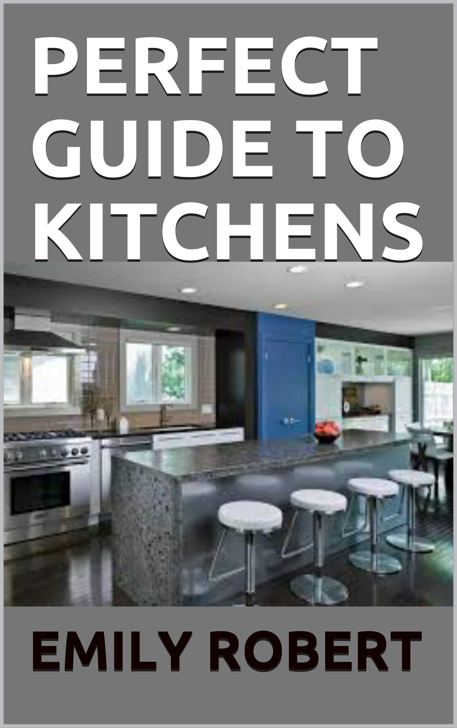 PERFECT GUIDE TO KITCHENS : The Complete Guide to Cooking and the ...