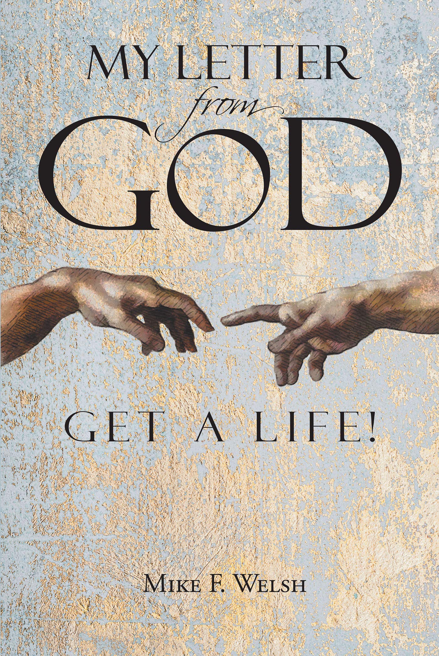 My Letter from God: Get a Life! by Mike F. Welsh | Goodreads