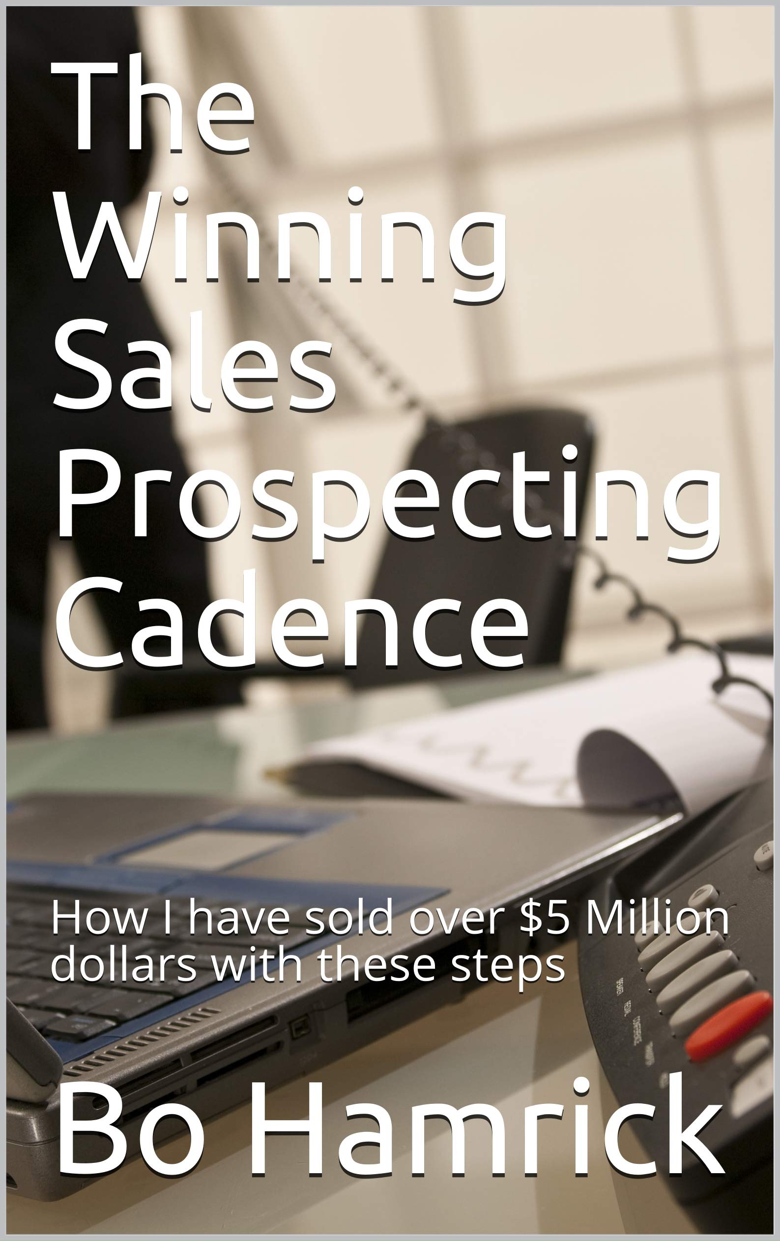 The Winning Sales Prospecting Cadence: How I have sold over $5 Million ...